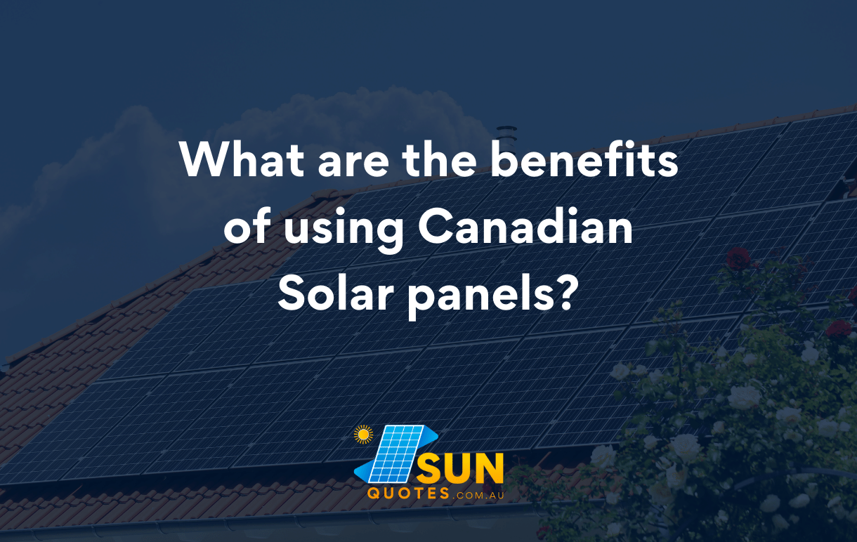 What are the benefits of using Canadian Solar panels? - Sun Quotes