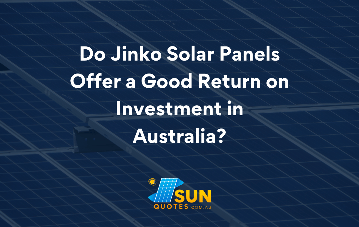 Jinko Solar Panels ROI in Australia: Are They Worth It?